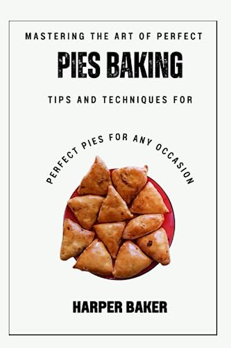 Mastering the Art of Perfect Pies Baking: Tips and Techniques for ...