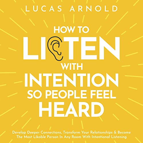 How To Listen With Intention So People Feel Heard: Develop Deeper ...