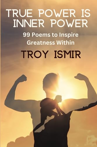 True Power Is Inner Power: 99 Poems to Inspire Greatness Within by Troy ...