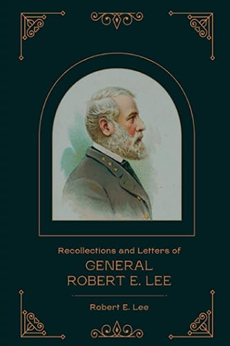 Recollections and Letters of General Robert E. Lee: by Robert E. Lee ...