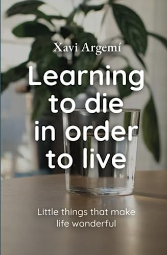 Learning to Die in Order to Live: Little things that make life ...