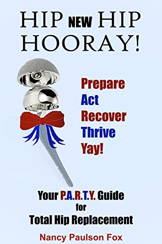 Hip New Hip Hooray!: Your P.A.R.T.Y. Guide for Total Hip Replacement ...