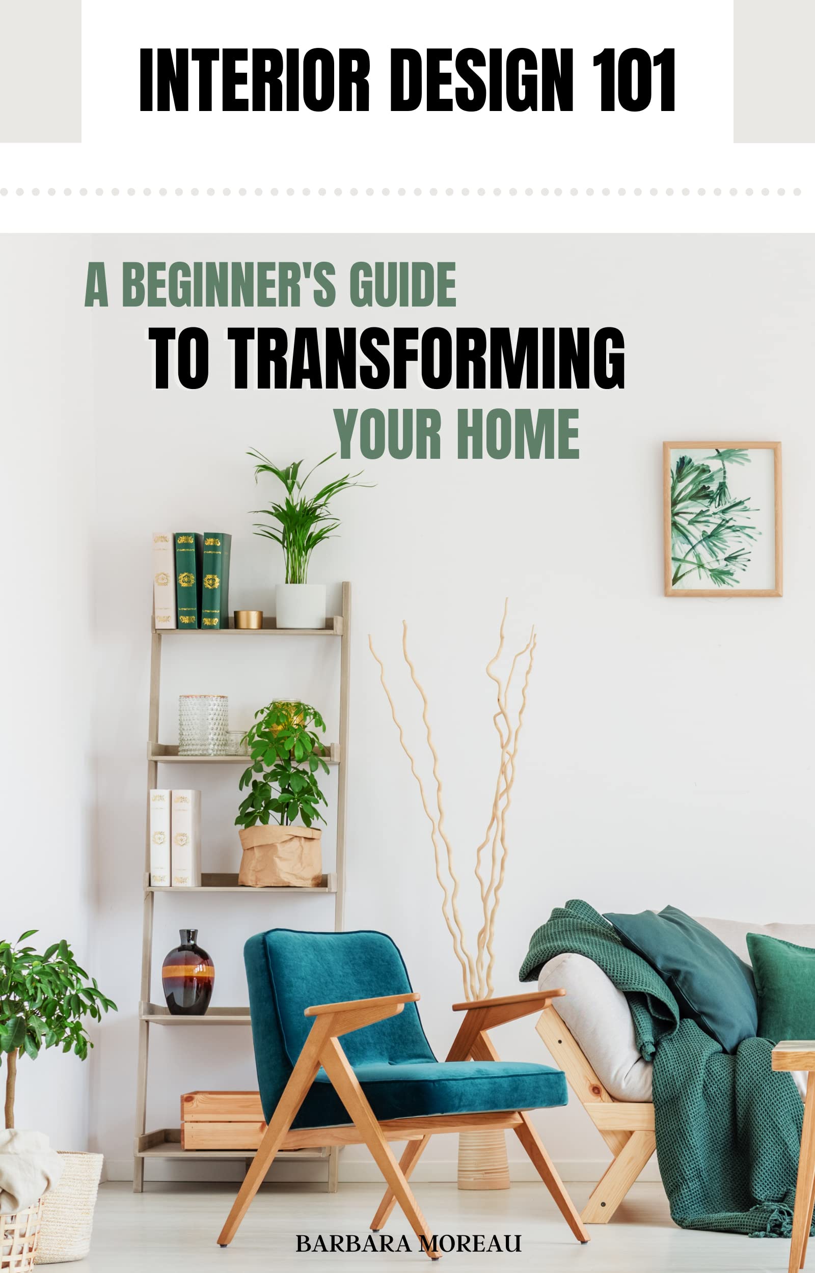 Interior Design 101: A Beginner's Guide to Transforming Your Home by ...