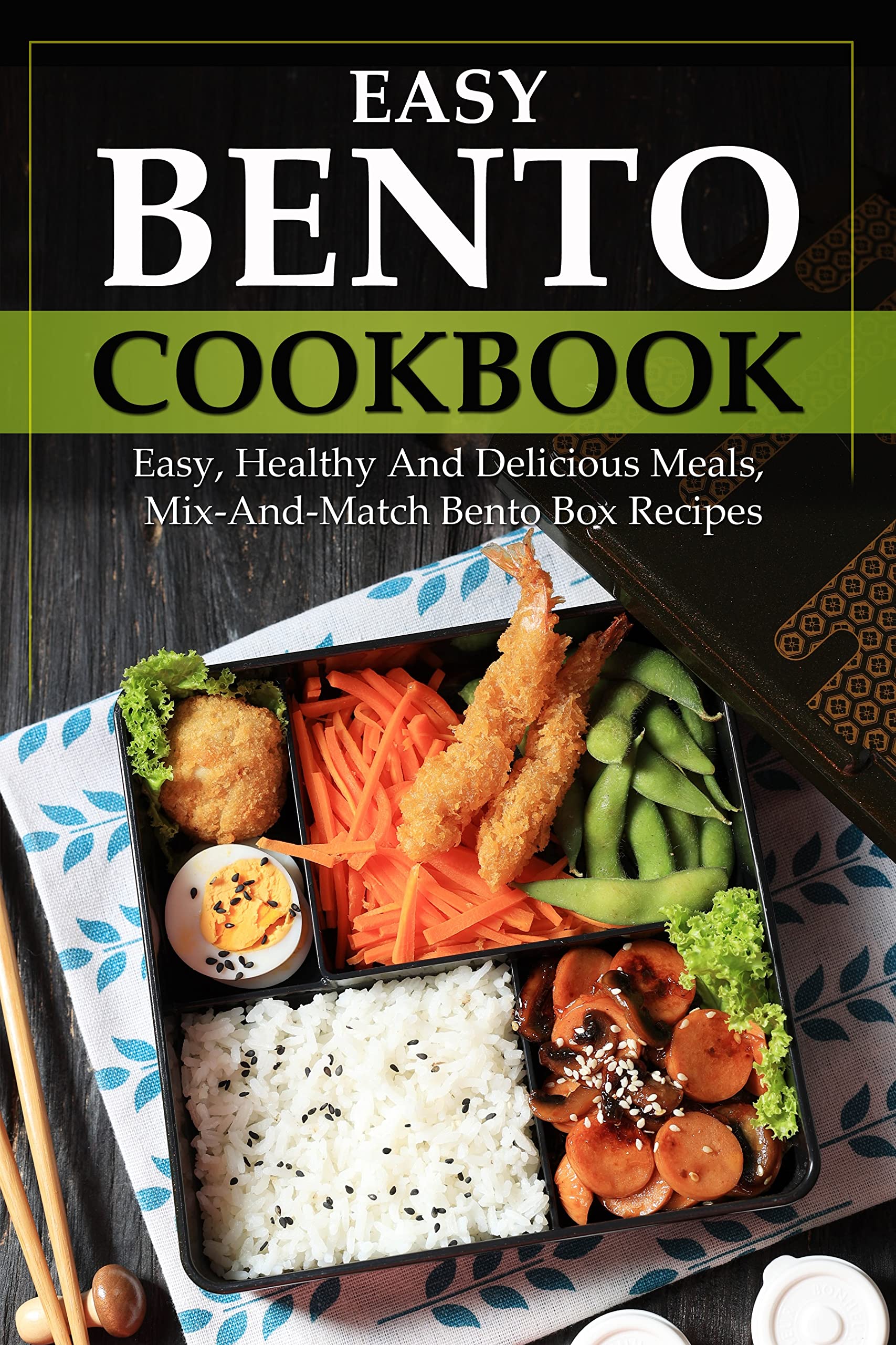 Easy Bento Cookbook: Easy, Healthy And Delicious Meals, Mix-And-Match ...