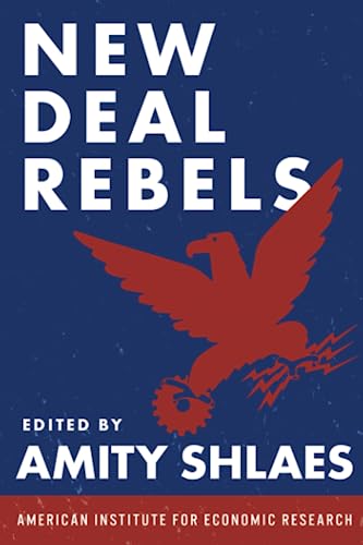 New Deal Rebels: An Anthology of Critics of the New Deal by Amity ...