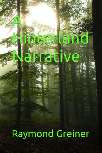 A Hinterland Narrative by Raymond Greiner | Goodreads
