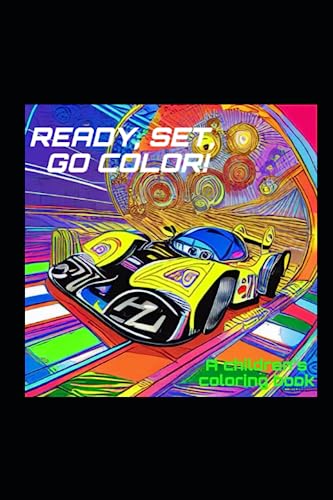 Ready, Set, Go Color! A race car coloring book for kids: Buckle up for ...
