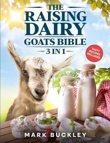The Raising Dairy Goat Bible: [3 in 1] The Ultimate Guide to Choose and ...