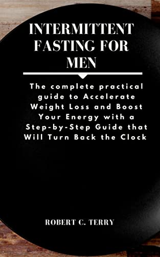 INTERMITTENT FASTING FOR MEN: The complete practical guide to ...