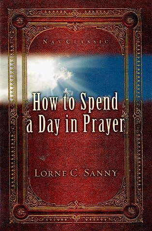 How to spend a day in Prayer by Lorne C. Sanny | Goodreads