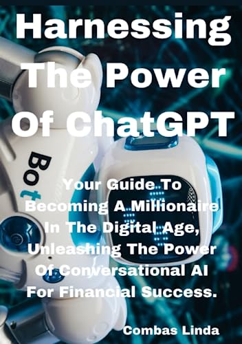 Harnessing the Power of ChatGPT: Your Guide to Becoming a Millionaire in the Digital Age ...