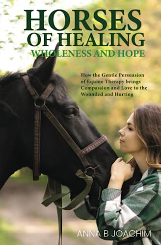 HORSES OF HEALING WHOLENESS AND HOPE: How the Gentle Persuasion of ...