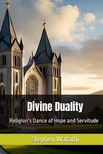 Divine Duality: Religion's Dance of Hope and Servitude by Stephen ...