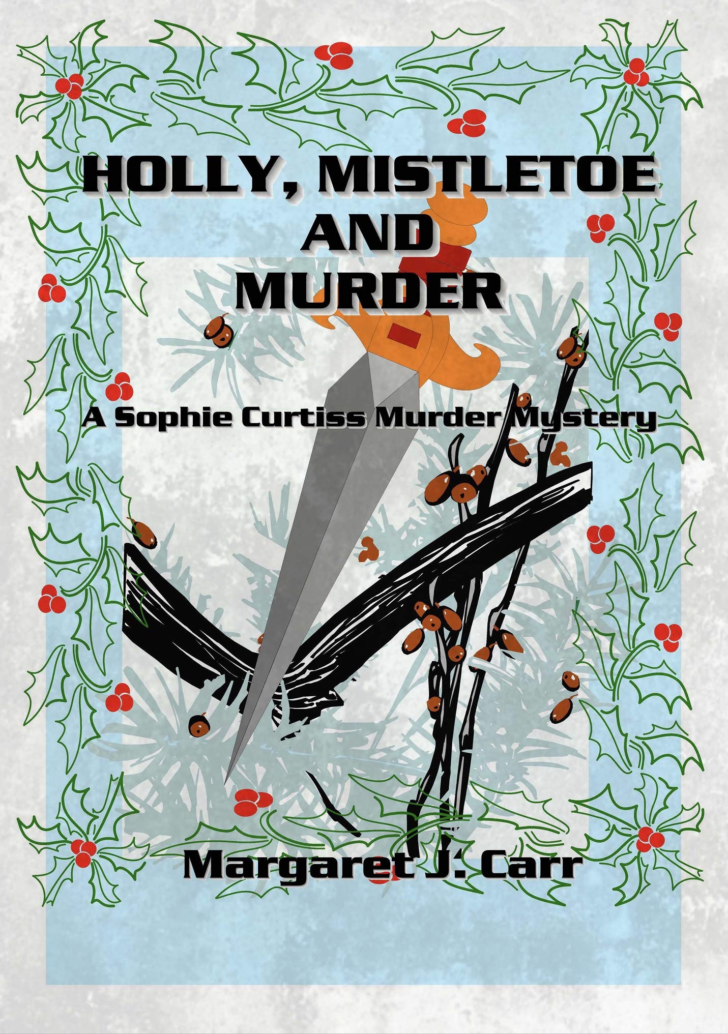 HOLLY, MISTLETOE & MURDER: A Sophie Curtiss Murder Mystery by Margaret J. Carr | Goodreads