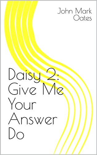 Daisy 2: Give Me Your Answer Do (The Daisy Series) by John Mark Oates ...