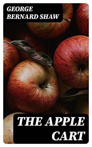 The Apple Cart by George Bernard Shaw | Goodreads