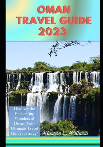 OMAN TRAVEL GUIDE 2023: "Discover the Enchanting Wonders of Oman: Your ...