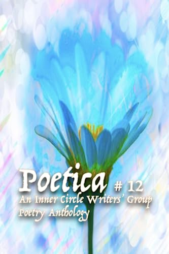 Poetica # 12: An Inner Circle Writers' Group Poetry Anthology by Ed ...