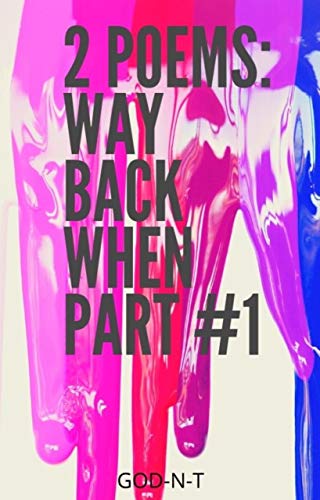 2 Poems: Way Back When Part #1 by GOD N-T | Goodreads