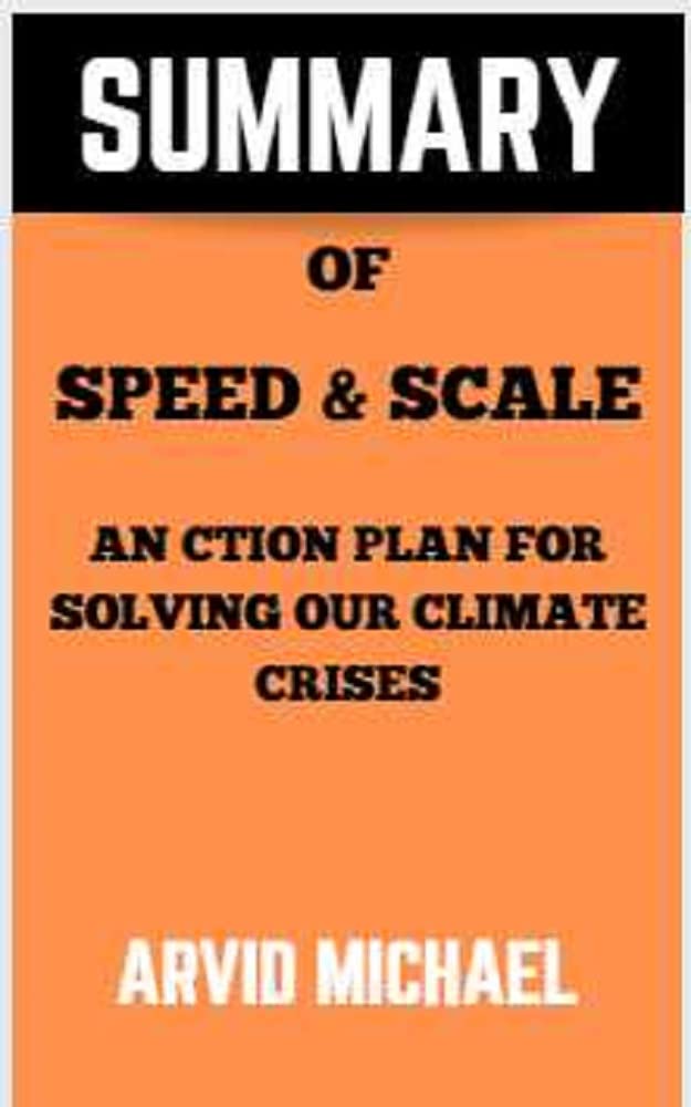 SUMMARY OF SPEED & SCALE: AN ACTION PLAN FOR SOLVING OUR CLIMATE CRISES ...