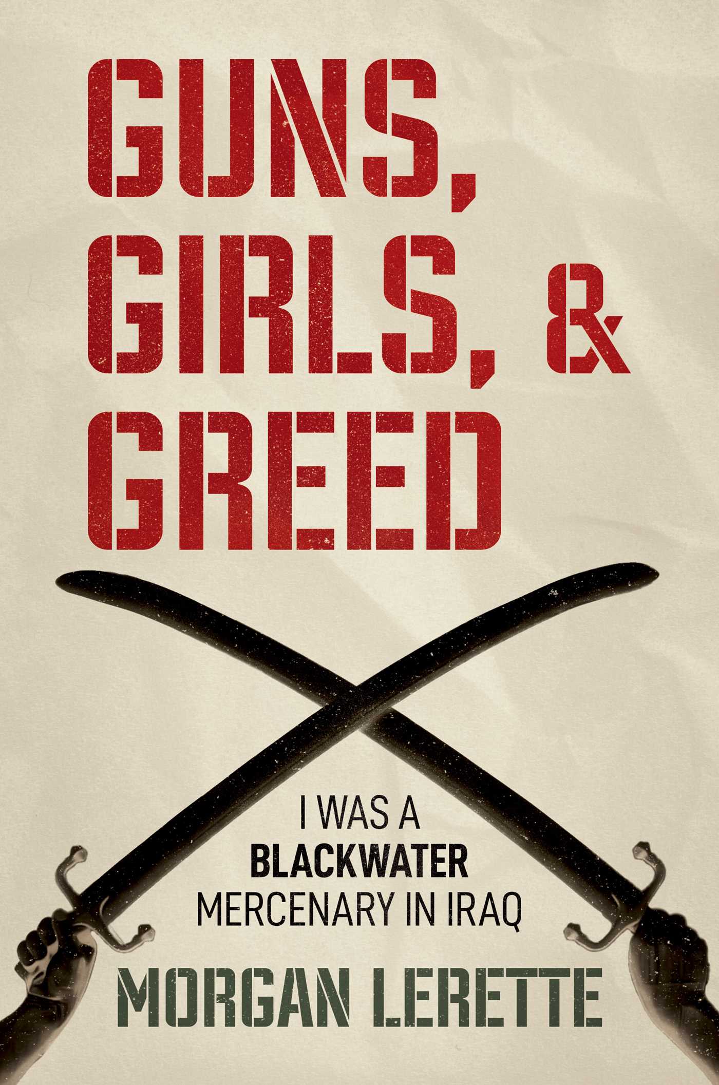Guns, Girls, and Greed: I Was a Blackwater Mercenary in Iraq by Morgan ...