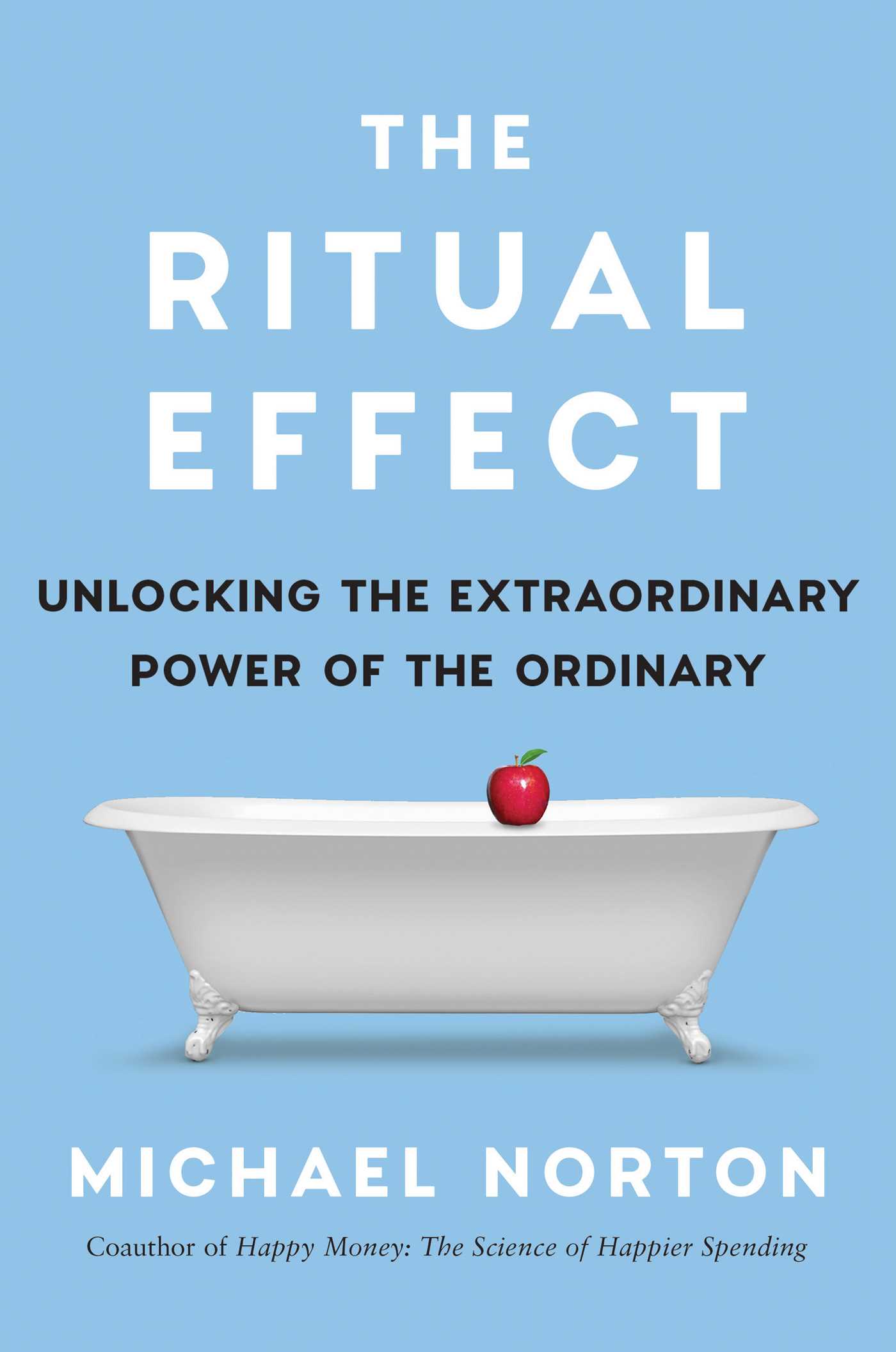 The Ritual Effect: Unlocking the Extraordinary Power of the Ordinary by ...
