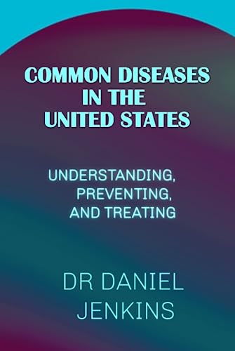 COMMON DISEASES IN THE UNITED STATE: UNDERSTANDING, PREVENTING, AND ...