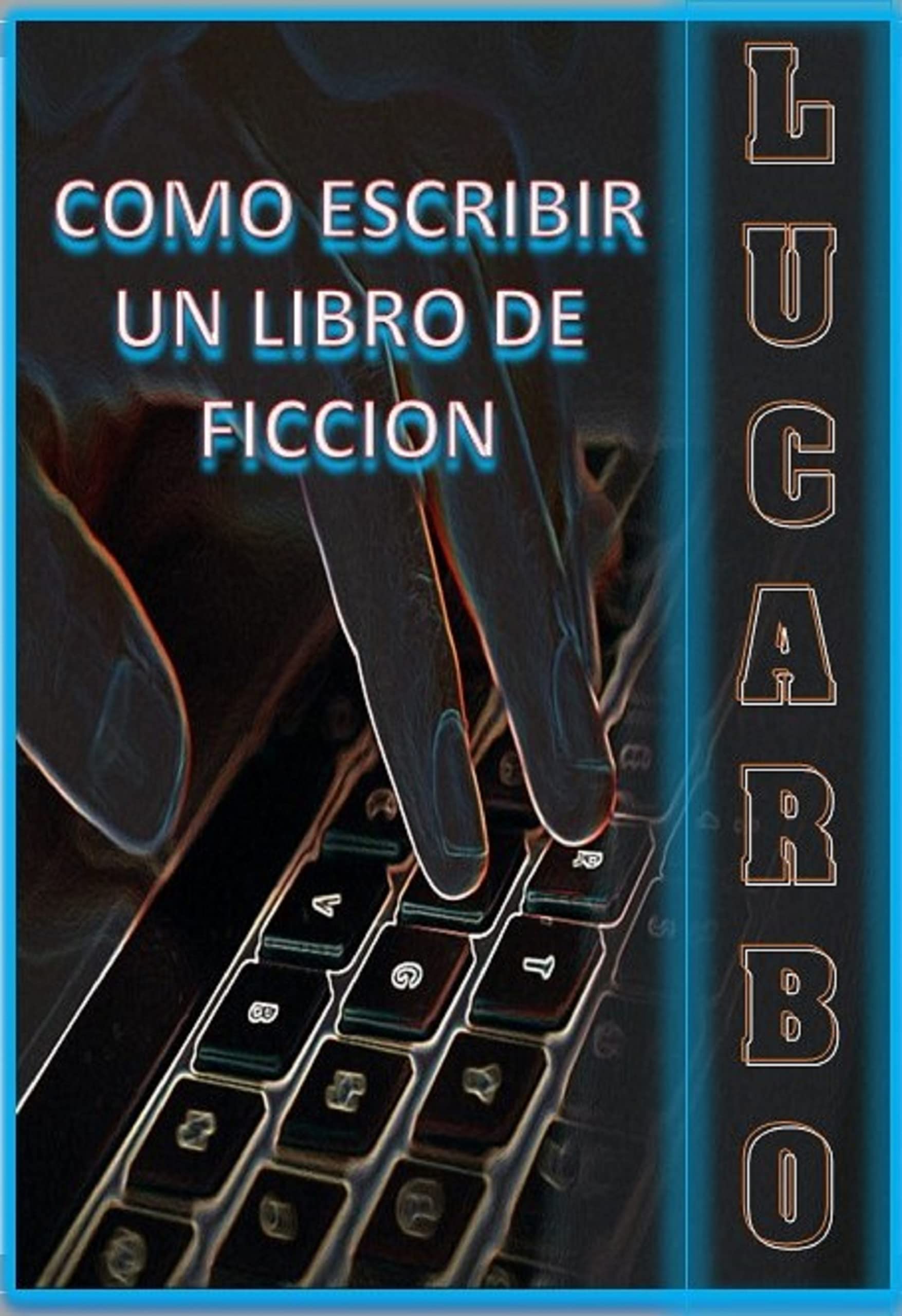 COMO ESCRIBIR UN LIBRO DE FICCIÓN: HÁGALO FACIL by LUCARBO | Goodreads