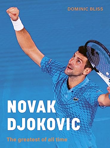 Novak Djokovic: An illustrated biography of the greatest tennis player ...