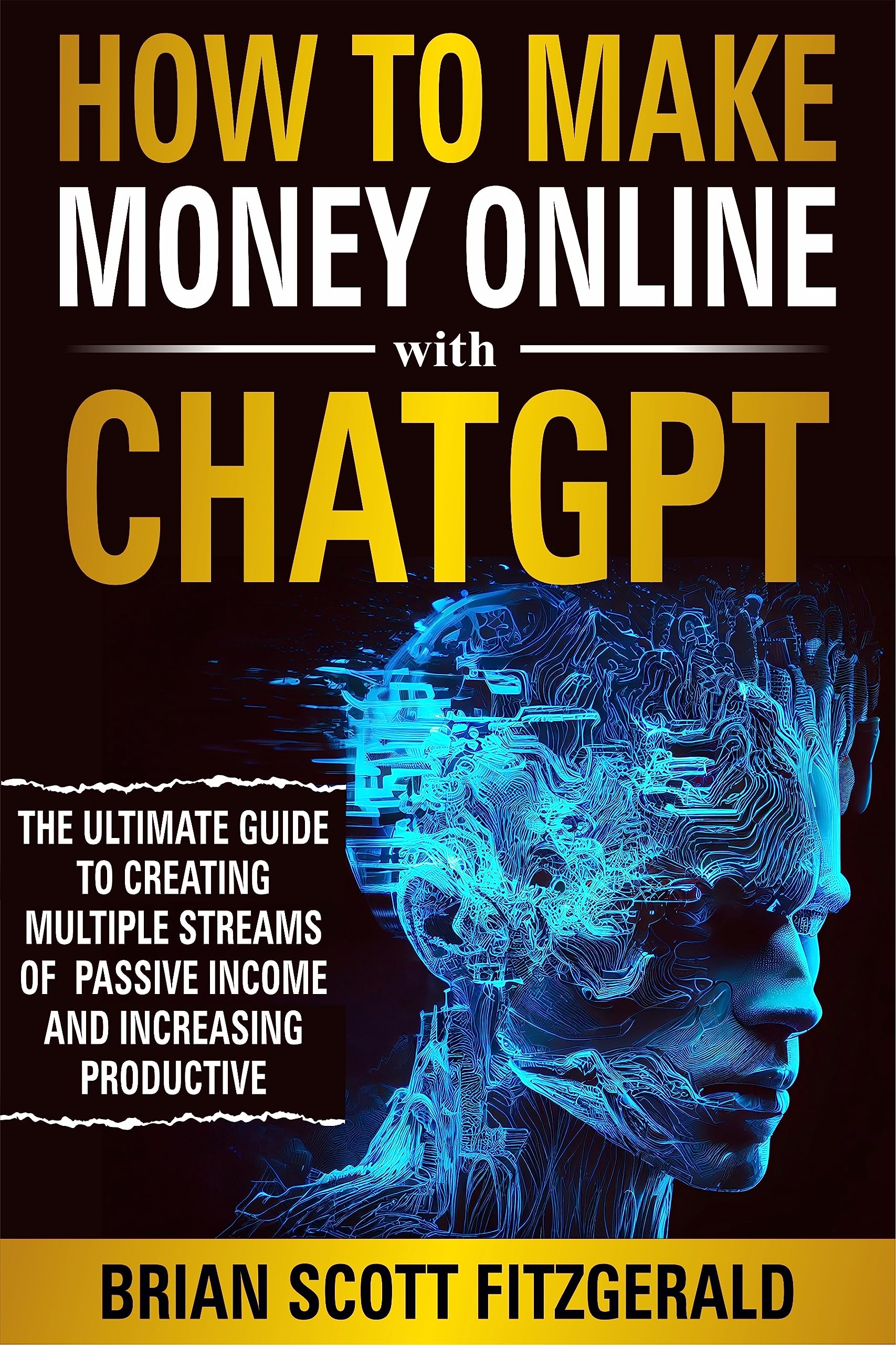 How to Make Money Online with ChatGPT: The Ultimate Guide to Creating Multiple Streams of ...