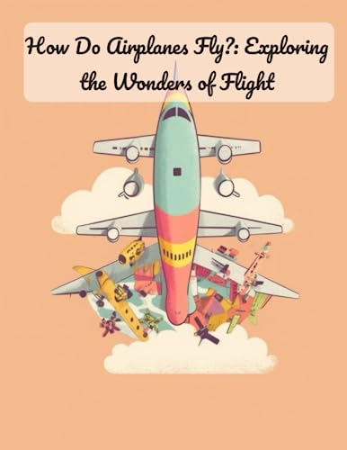 How Do Airplanes Fly?: Exploring the Wonders of Flight: How Do ...