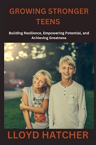 GROWING STRONGER TEENS: Building Resilience, Empowering Potential, and ...