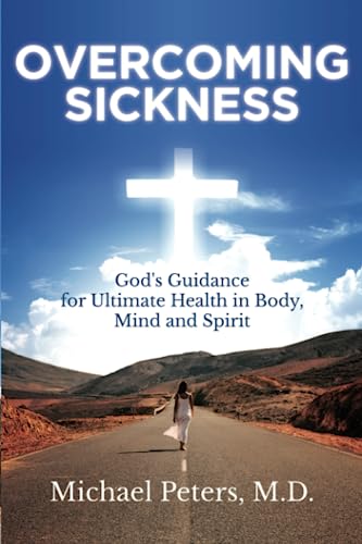OVERCOMING SICKNESS: God's Guidance for Ultimate Health in Body, Mind ...