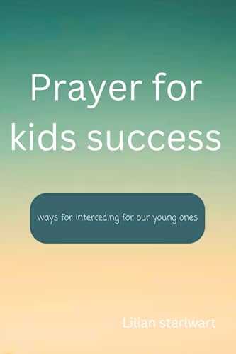 Prayer for kids success: Ways of interceding for our young ones by ...