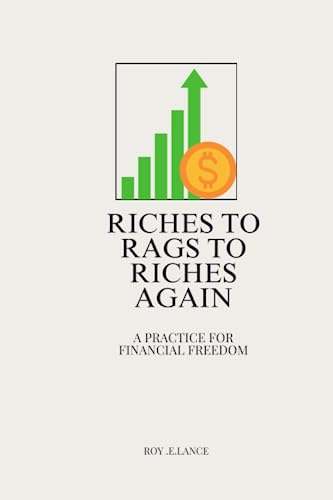 Riches To Rags To Riches Again:: A Practice For Financial Freedom by ...