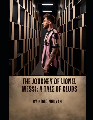 The Journey of Lionel Messi: A Tale of Clubs: Lionel Messi: A Journey ...