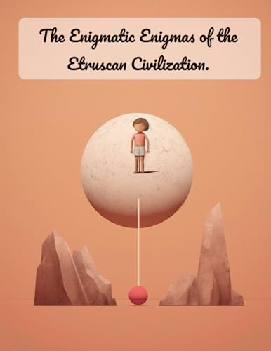 The Enigmatic Enigmas of the Etruscan Civilization.: Unveiling the Enigmas of the Etruscan ...