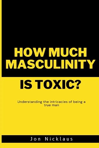 HOW MUCH MASCULINITY IS TOXIC?: Understanding the intricacies of being ...