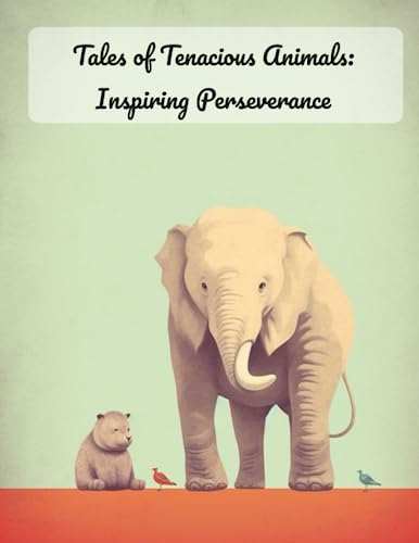 Tales of Tenacious Animals: Inspiring Perseverance: Animal Tales of ...