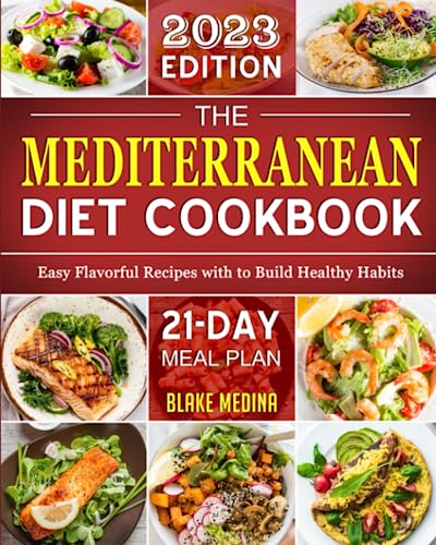 The Mediterranean Diet Cookbook 2023 Easy Flavorful Recipes With 21 Day Meal Plan To Build