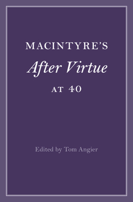 MacIntyre's After Virtue at 40 by Tom Angier | Goodreads