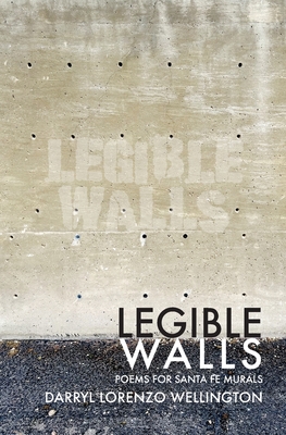 Legible Walls: Poems for Santa Fe Murals by Darryl Lorenzo Wellington ...