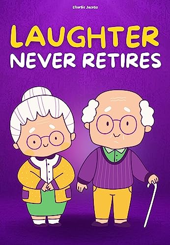 Laughter Never Retires: A Collection of Uplifting and Funny Short ...