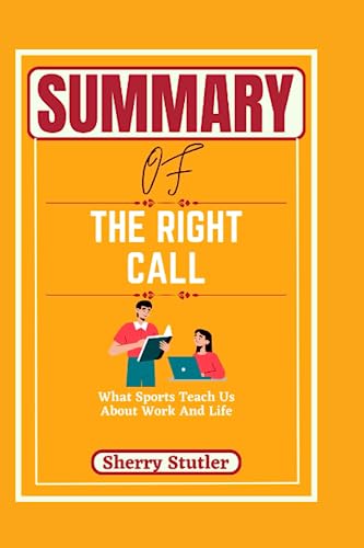 SUMMARY OF THE RIGHT CALL: What Sports Teach Us About Work And Life by ...