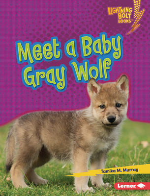 Meet a Baby Gray Wolf by Tamika M. Murray | Goodreads