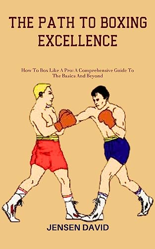 THE PATH TO BOXING EXCELLENCE: How To Box Like A Pro: A Comprehensive ...