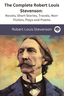 The Complete Robert Louis Stevenson: Novels, Short Stories, Travels ...