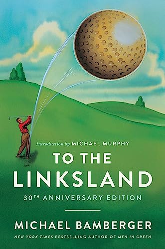 To the Linksland (30th Anniversary Edition) by Michael Bamberger ...