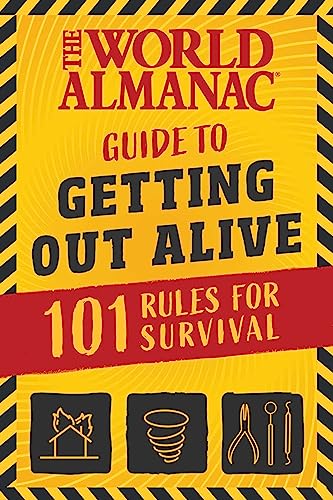 The World Almanac Guide to Getting Out Alive: 1,001 Tips for Surviving ...