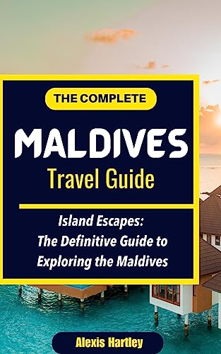 The complete Maldives Travel guide : Island Escapes: The Definitive ...